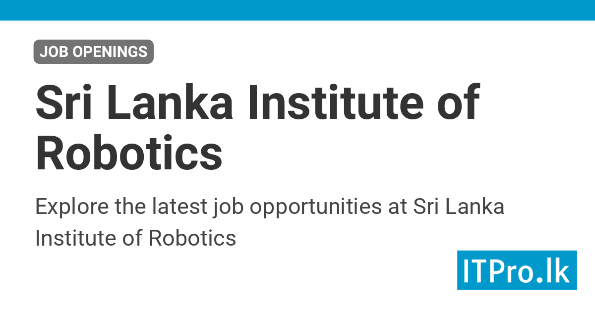 Explore Jobs at Sri Lanka Institute of Robotics | ITPro.lk