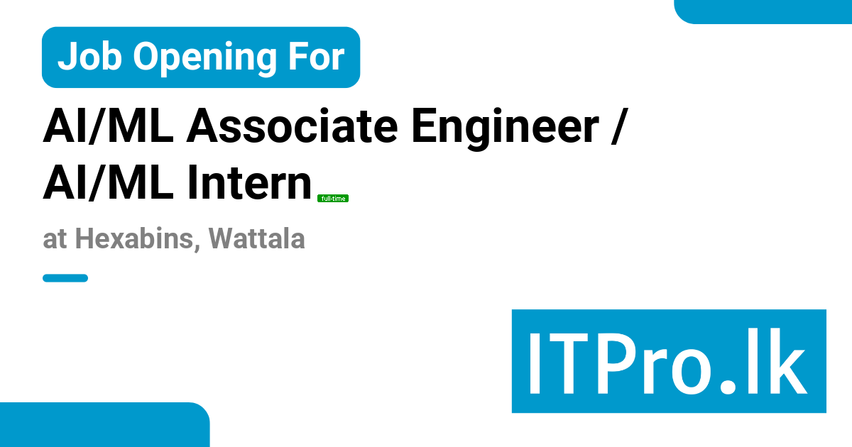 AI/ML Associate Engineer / AI/ML Intern at Hexabins - Wattala, Sri Lanka | ITPro.lk