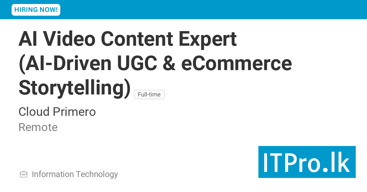 AI Video Content Expert (AI-Driven UGC & eCommerce Storytelling) at Cloud Primero - Remote, Sri ...