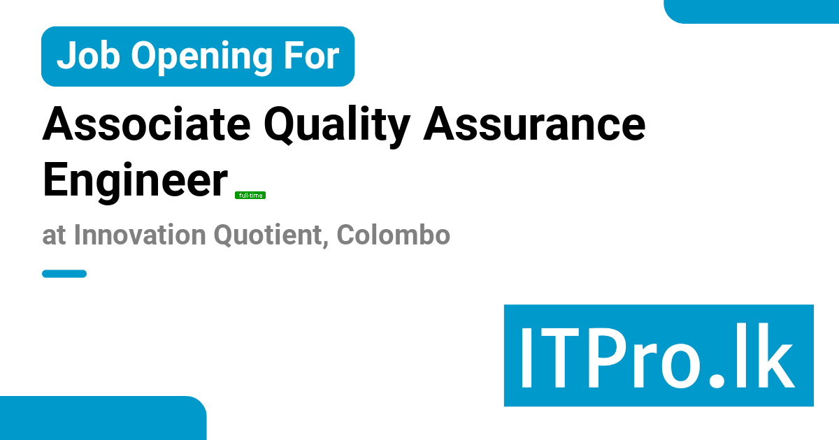 Associate Quality Assurance Engineer at Innovation Quotient - ITPro.lk Associate Quality Assurance Engineer at Innovation Quotient - ITPro.lk