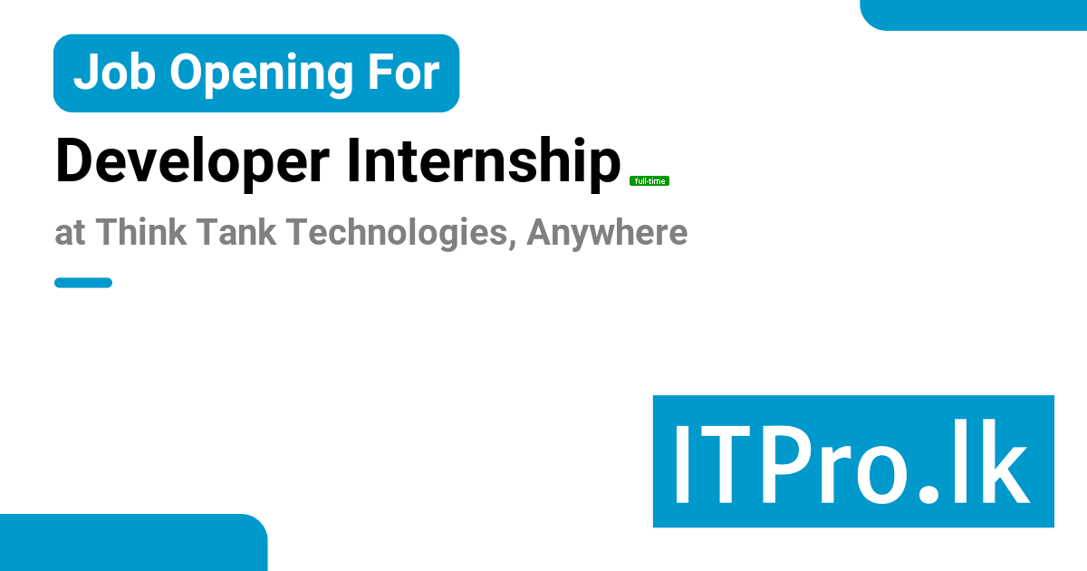 Developer Internship at Think Tank Technologies - Remote, Sri Lanka | ITPro.lk