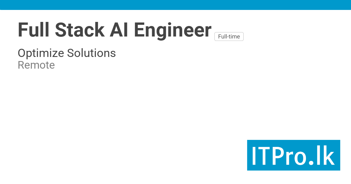 Full Stack AI Engineer at Optimize Solutions - Remote, Sri Lanka | ITPro.lk