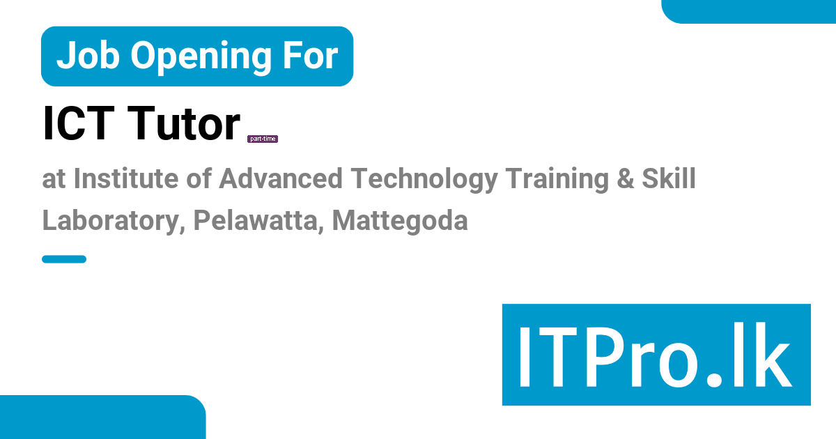 ICT Tutor at Institute of Advanced Technology Training & Skill Laboratory - Pelawatta, Mattegoda ...