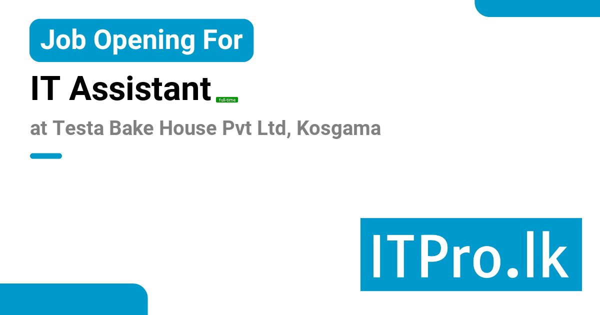 IT Assistant at Testa Bake House Pvt Ltd - Kosgama, Sri Lanka | ITPro.lk