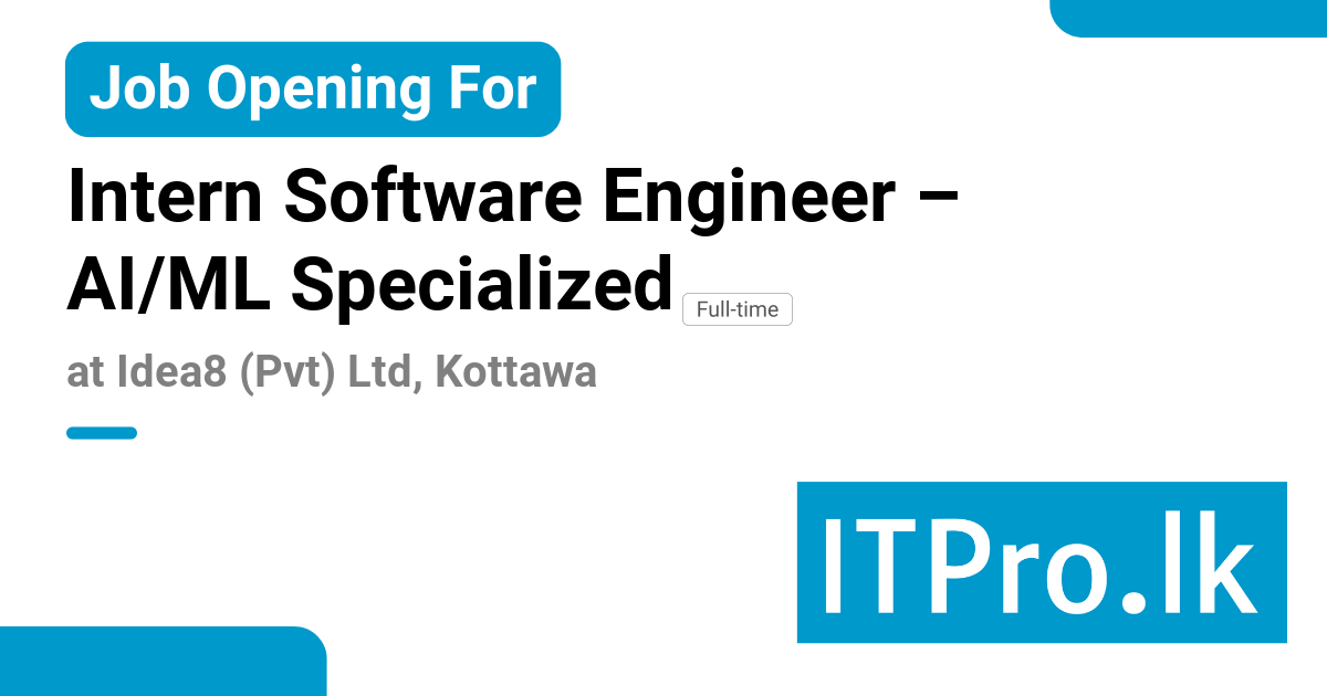 Intern Software Engineer – AI/ML Specialized at Idea8 (Pvt) Ltd - Kottawa, Sri Lanka | ITPro.lk