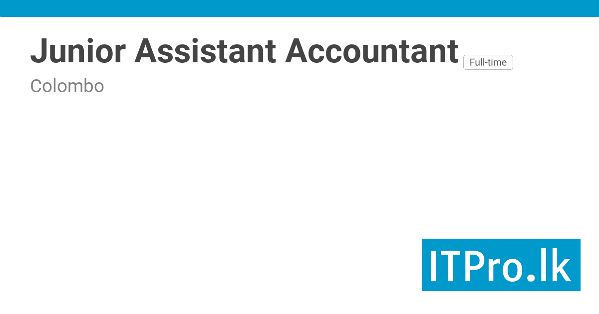 Junior Assistant Accountant at - Colombo, Sri Lanka | ITPro.lk