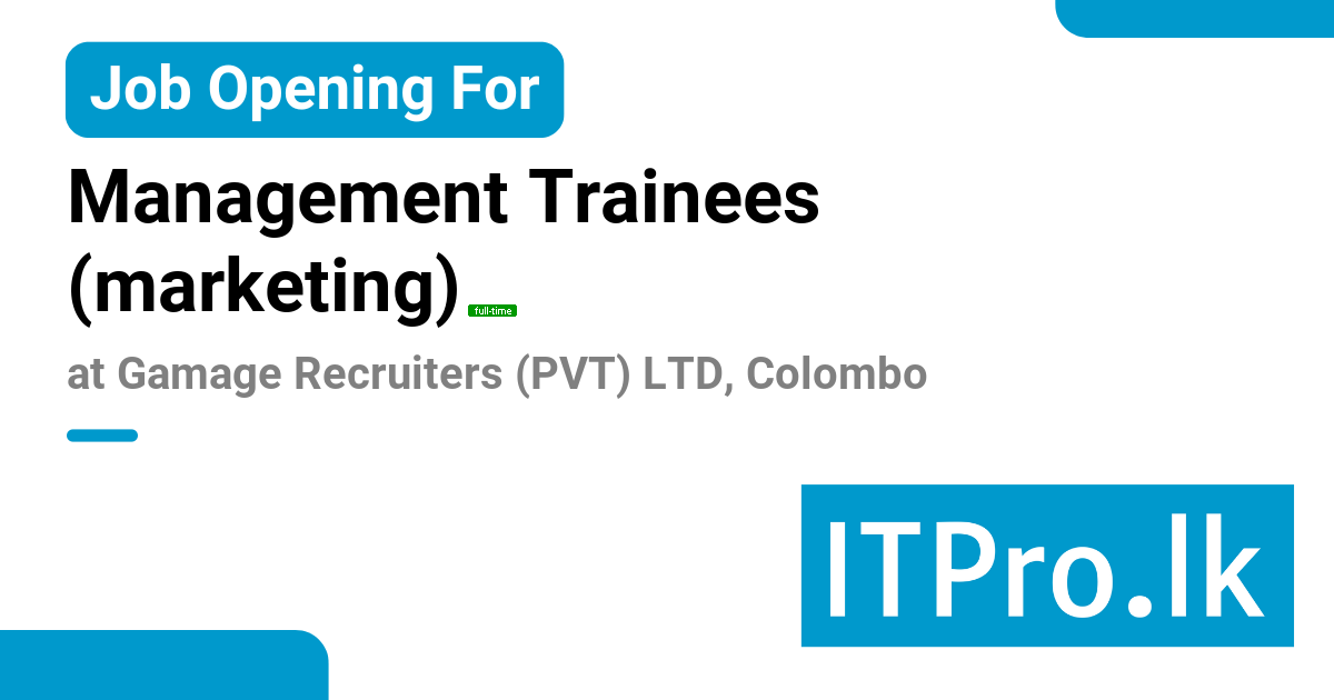 Management Trainees (marketing) at Gamage Recruiters (PVT) LTD - Colombo, Sri Lanka | ITPro.lk