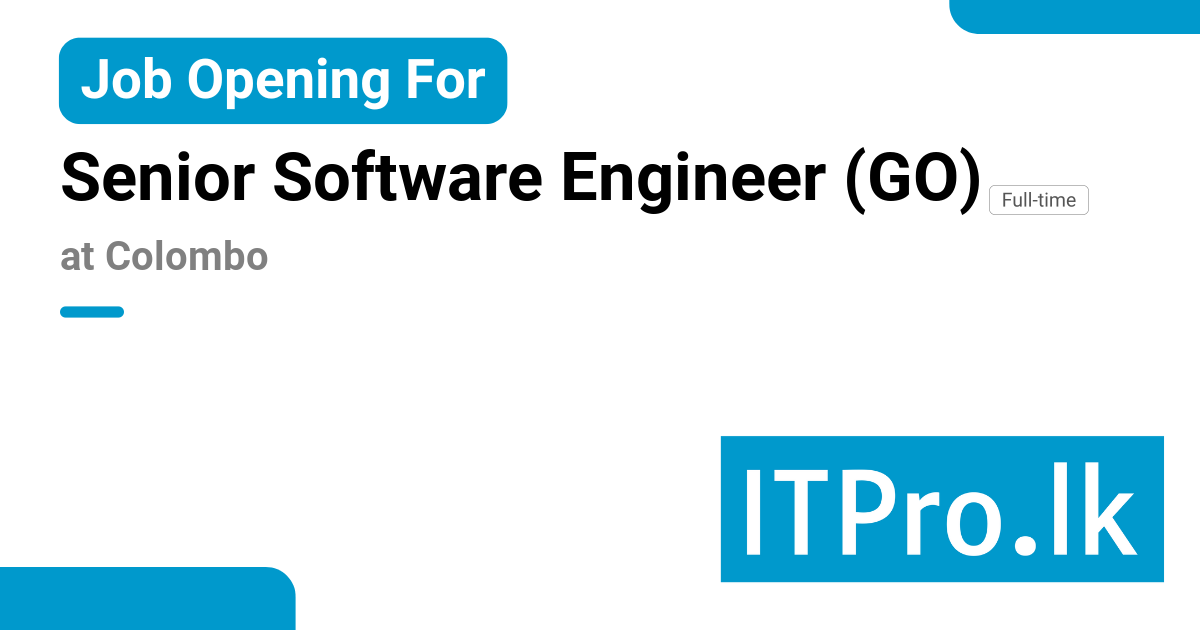 Senior Software Engineer (GO) at - Colombo, Sri Lanka | ITPro.lk