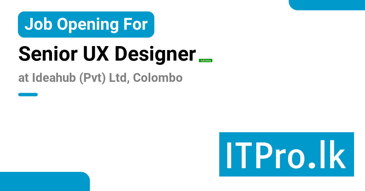 Senior UX Designer at Ideahub - Colombo, Sri Lanka | ITPro.lk
