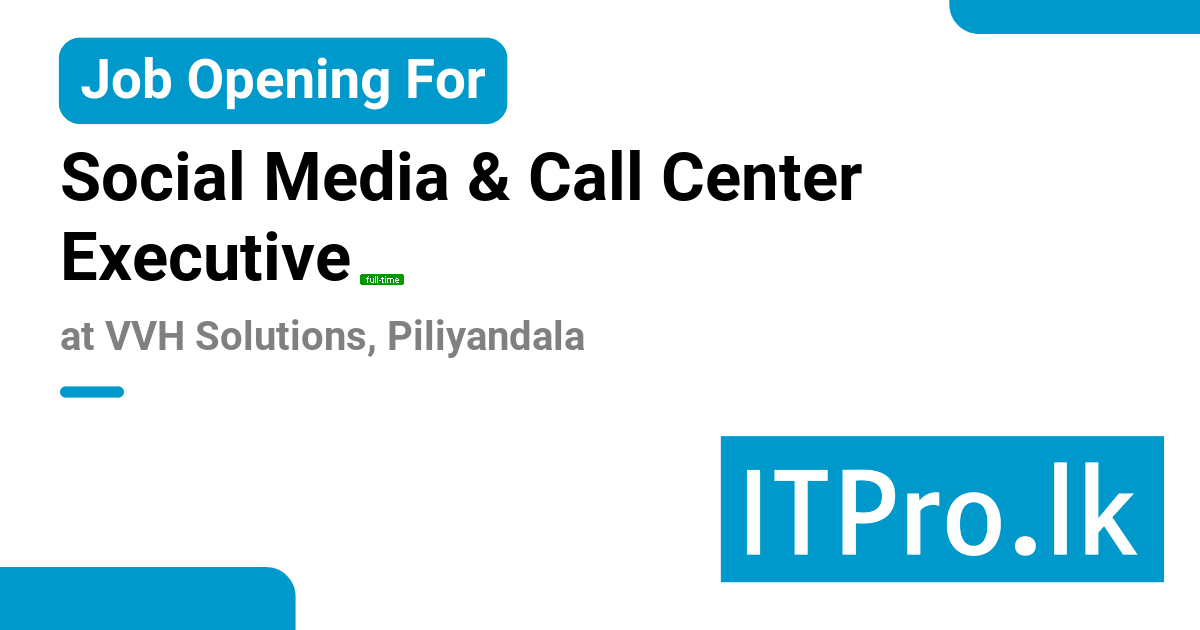 Social Media & Call Center Executive at VVH Solutions - Piliyandala ...