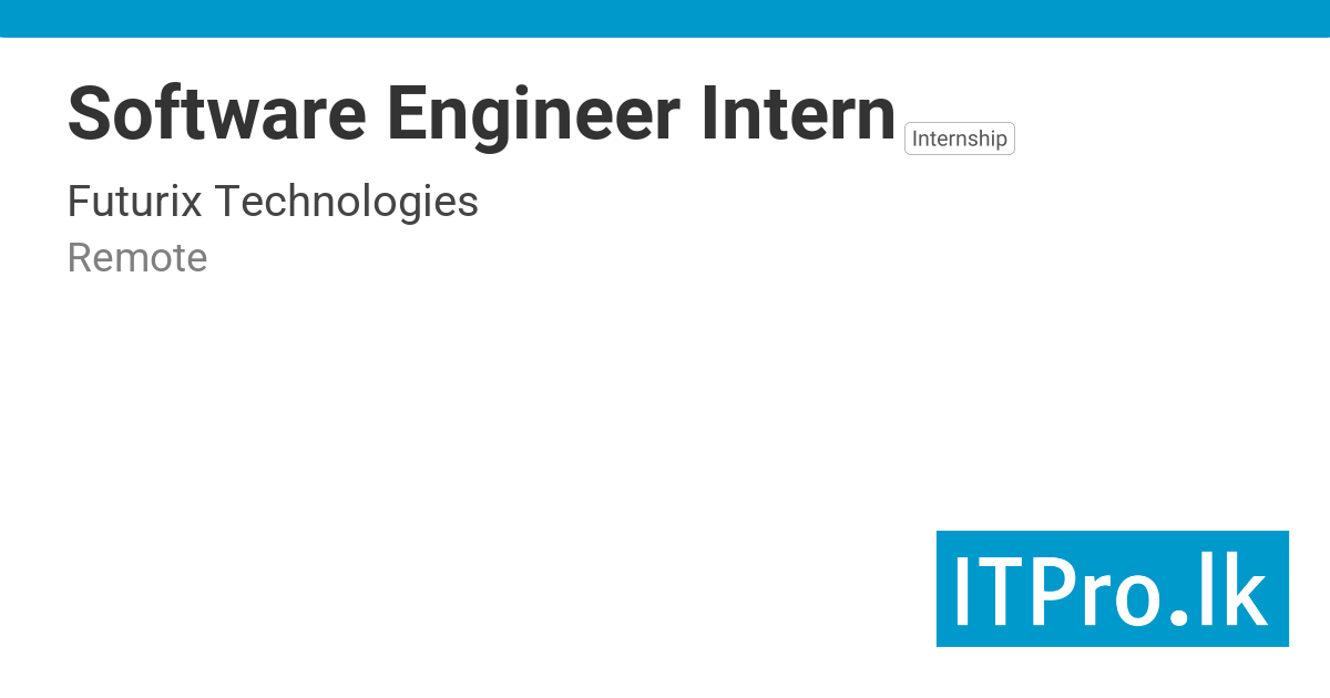 Software Engineer Intern at Futurix Technologies - Remote, Sri Lanka | ITPro.lk