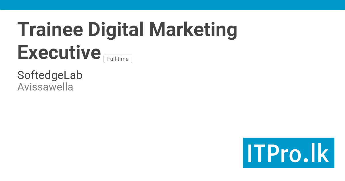 Trainee Digital Marketing Executive at SoftedgeLab - Avissawella, Sri Lanka | ITPro.lk