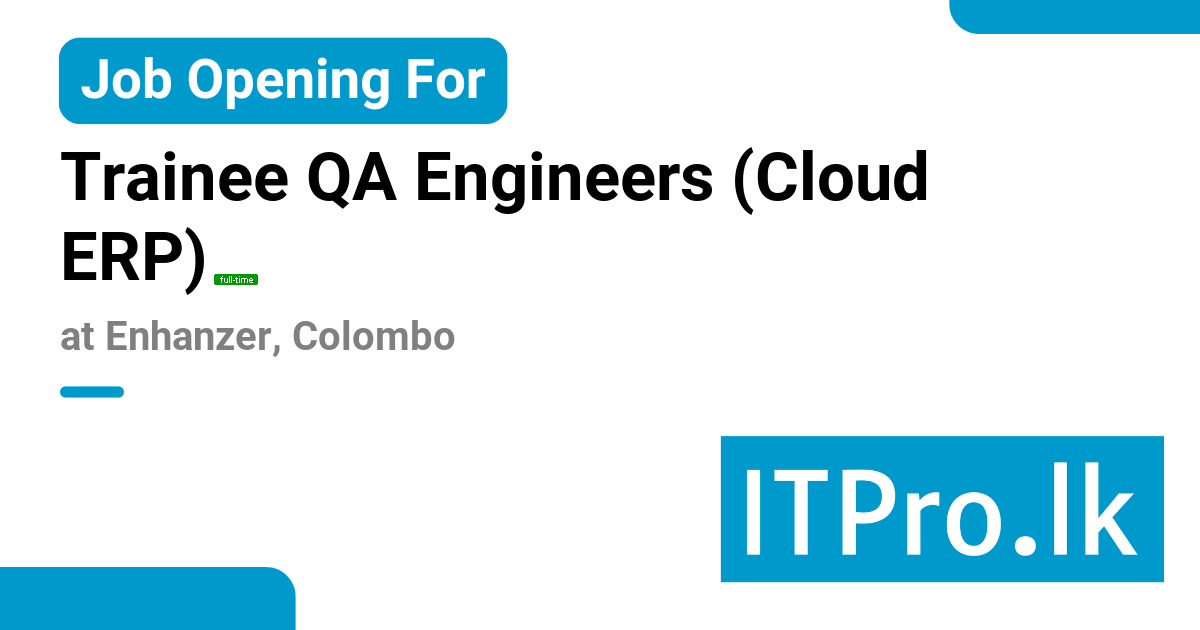 Trainee QA Engineers (Cloud ERP) at Enhanzer - Colombo, Sri Lanka | ITPro.lk