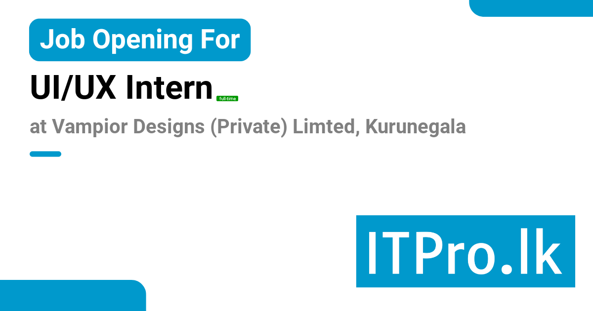 UI/UX Intern at Vampior Designs (Private) Limited - Kurunegala, Sri Lanka | ITPro.lk